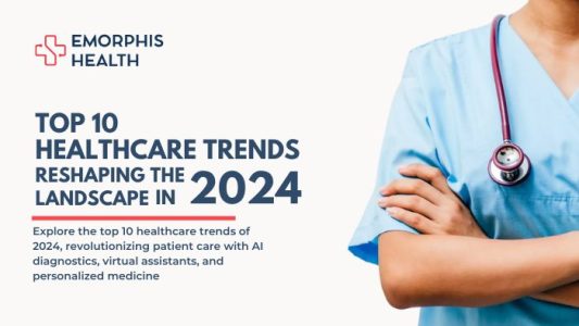 Top 10 Healthcare Trends Reshaping the Landscape in 2024 - Emorphis Health